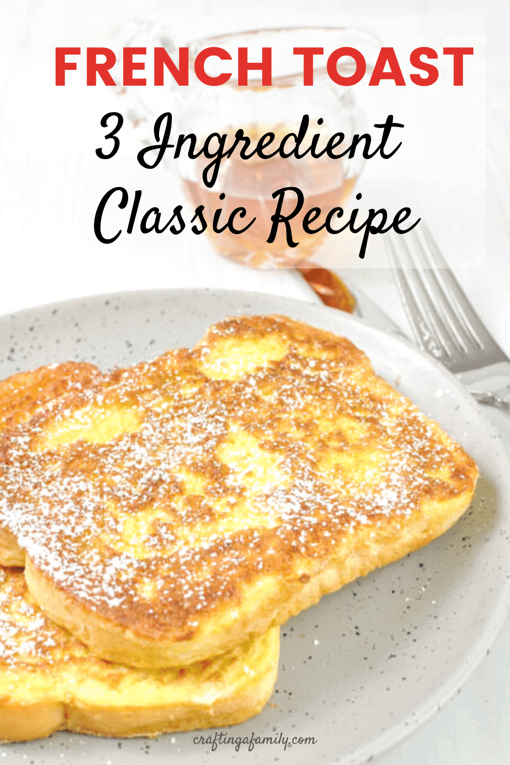 3 Ingredient Classic Simple French Toast - Crafting a Family Dinner